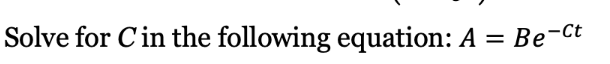 Solved Solve for C in the following equation: A=Be−Ct | Chegg.com