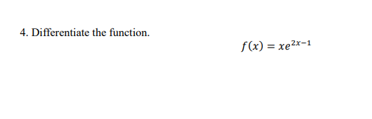 Solved 4. Differentiate the function. f(x) = xe2x-1 | Chegg.com