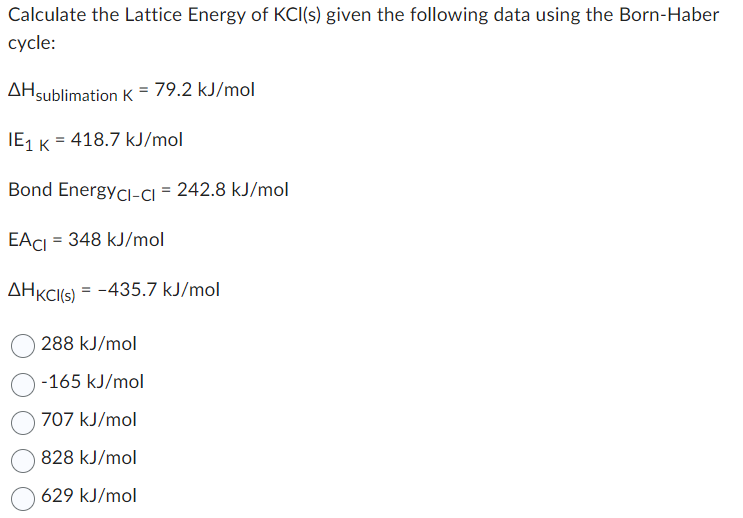 Solved Calculate the Lattice Energy of KCl(s) given the | Chegg.com