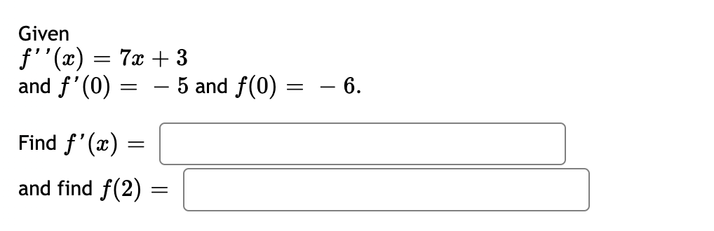Solved Given f′′(x)=7x+3 and f′(0)=−5 and f(0)=−6. Find | Chegg.com