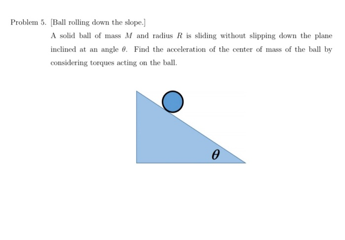 Solved Problem 5. Ball rolling down the slope.] A solid ball | Chegg.com