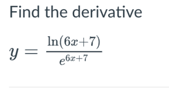 Solved Find the derivativey=ln(6x+7)e6x+7 | Chegg.com