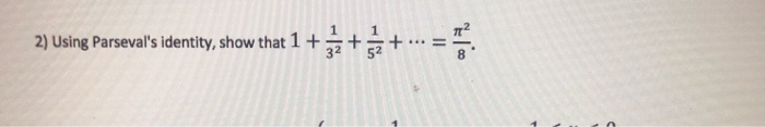 Solved 1 2) Using Parseval's identity, show that 1 + = 8. 32 | Chegg.com