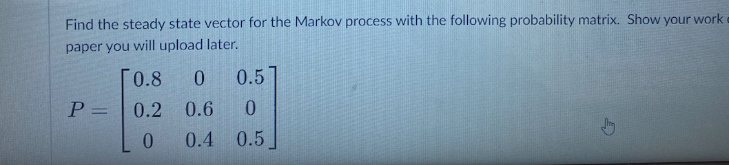 Solved Find the steady state vector for the Markov process | Chegg.com