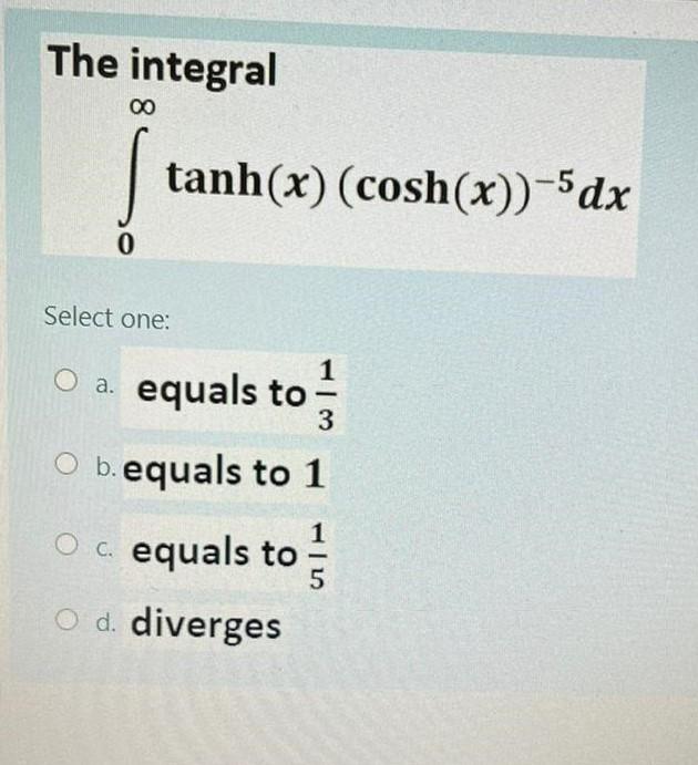 Solved The integral tanh(x) (cosh(x))-5dx Select one: O a | Chegg.com