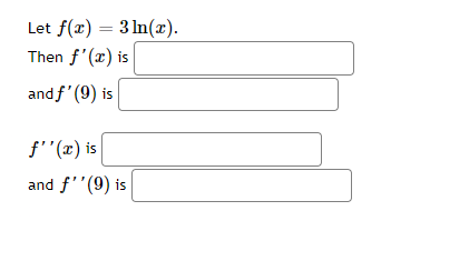 Solved Let f(x)=3ln(x). Then f′(x) is and f′(9) is f′′(x) is | Chegg.com
