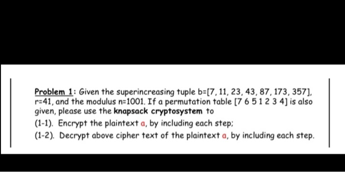Solved Problem 1: Given the superincreasing tuple b [7, 11, | Chegg.com