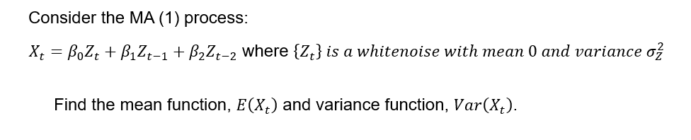 Solved Consider the MA (1) process: Xt=β0Zt+β1Zt−1+β2Zt−2 | Chegg.com