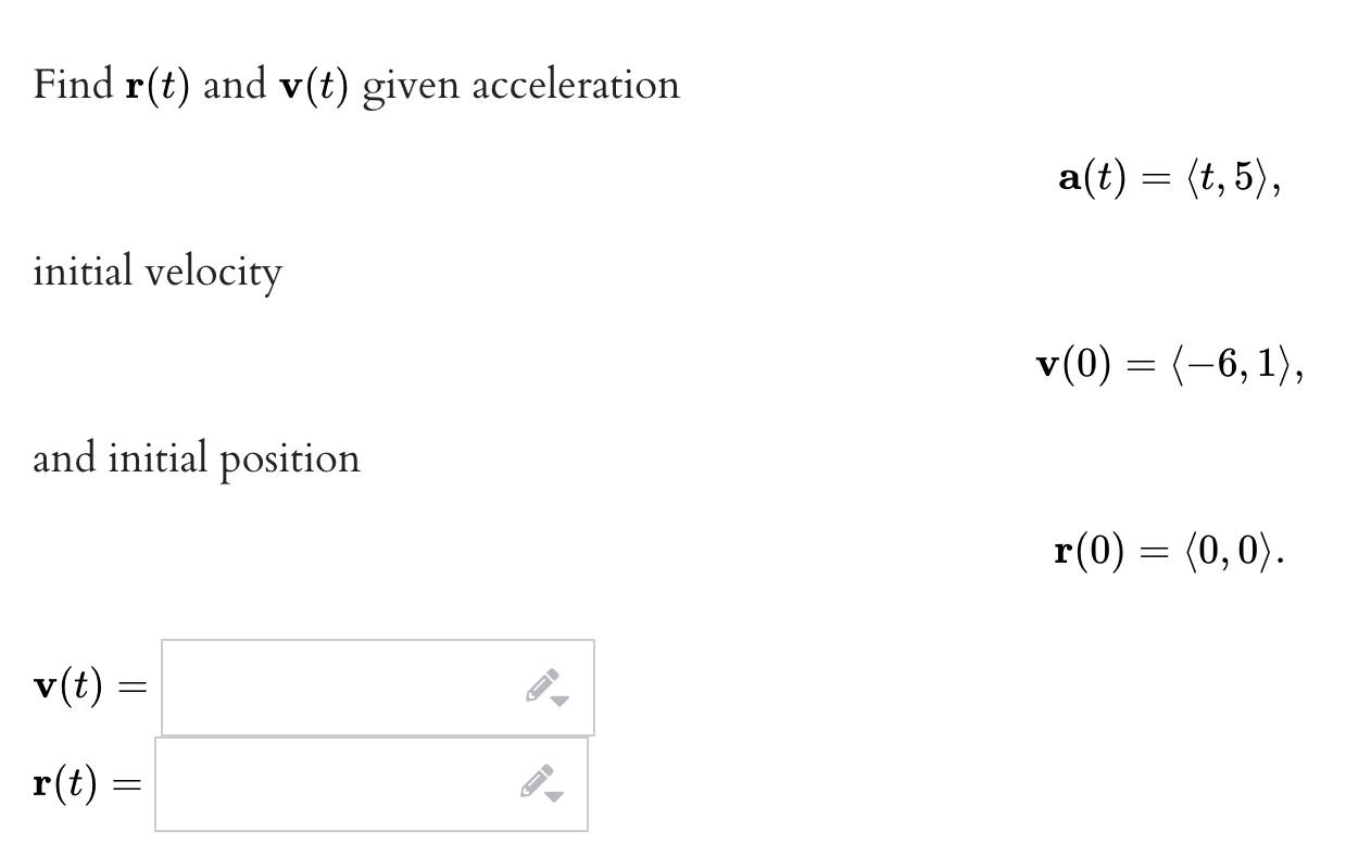 Solved Find r(t) and v(t) given acceleration a(t) = (t,5), = | Chegg.com