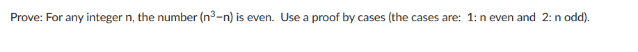 Solved Prove: For any integer n, the number (n3-n) is even. | Chegg.com