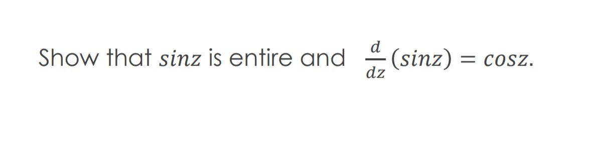 Solved Show that sinz is entire and d (sinz) = cosz. dz . | Chegg.com