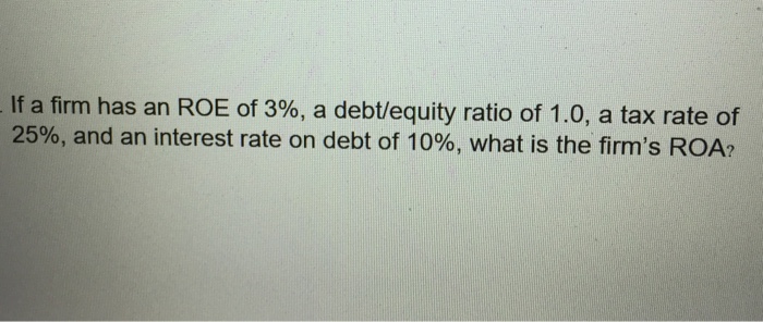 Solved If a firm has an ROE of 3%, a debt/equity ratio of | Chegg.com