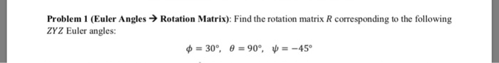 Solved Problem 1 (Euler Angles → Rotation Matrix): Find the | Chegg.com