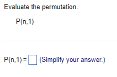 Solved Evaluate the permutation. P(n,1) P(n,1)= (Simplify | Chegg.com