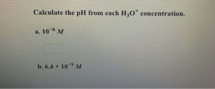 Solved Calculate the pH from each H3O concentration. a. 10-6 | Chegg.com