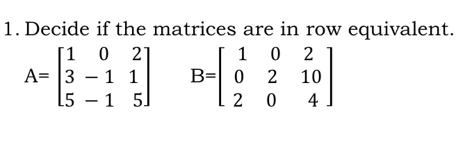 Solved 1. Decide if the matrices are in row equivalent. | Chegg.com