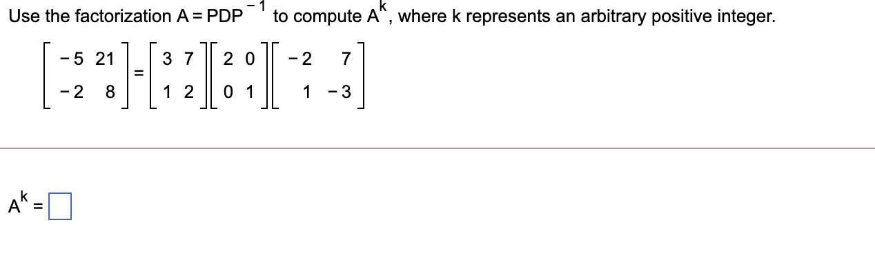 Solved Use the factorization A= PDP to compute A", where k | Chegg.com