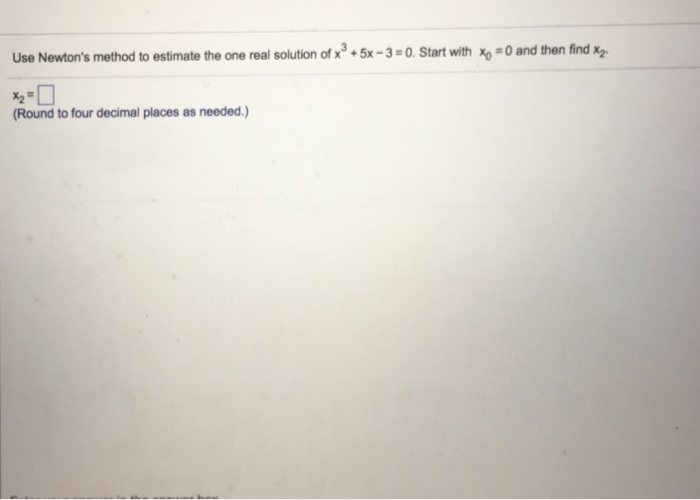 Solved Use Newtons Method To Estimate The One Real Solution