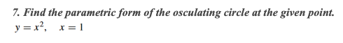 Solved 7. Find the parametric form of the osculating circle | Chegg.com
