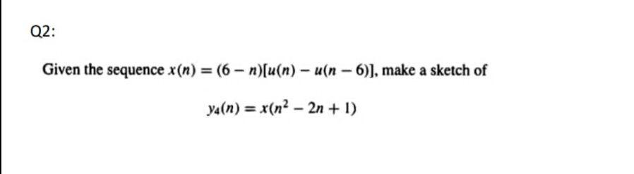 Solved Q2: Given the sequence x(n) = 6 - n)[u(n) - u(n-6)], | Chegg.com