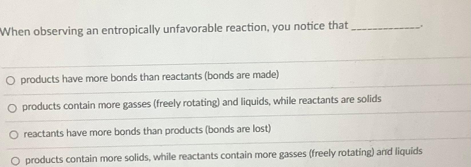 Solved When observing an entropically unfavorable reaction, | Chegg.com