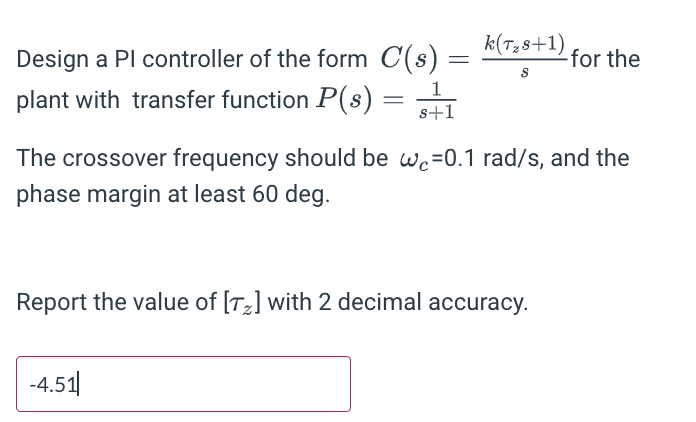 Solved Design a PI controller of the form C(s)=sk(τzs+1) for | Chegg.com