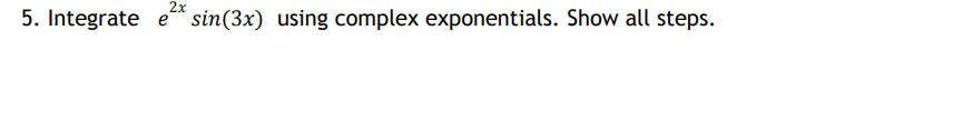 Solved 5. Integrate e2xsin(3x) using complex exponentials. | Chegg.com