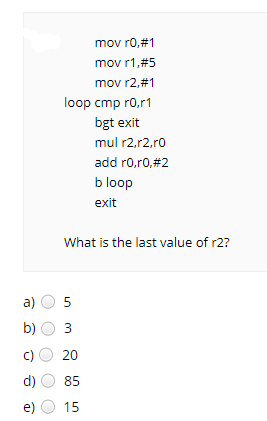 Solved mov r0,\#1 mov r1,\#5 mov r2,\#1 loop cmp ro,r1 bgt | Chegg.com