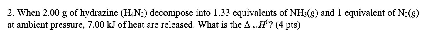Solved 2. When 2.00 g of hydrazine (H4N2) decompose into | Chegg.com