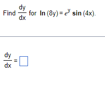 Solved Find dydx ﻿for ln(8y)=eysin(4x)dydx= | Chegg.com