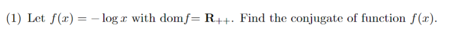 Solved (1) Let f(x)=−logx with domf=R++. Find the conjugate | Chegg.com