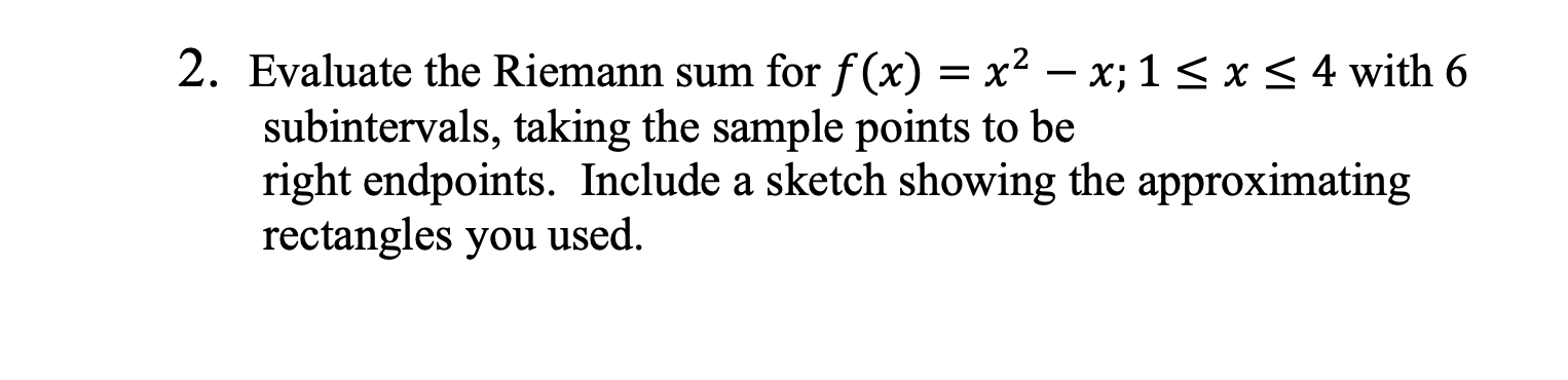 Solved 2. Evaluate the Riemann sum for f(x)=x2−x;1≤x≤4 with | Chegg.com Solved 2. Evaluate the Riemann sum for f(x)=x2−x;1≤x≤4 with | Chegg.com