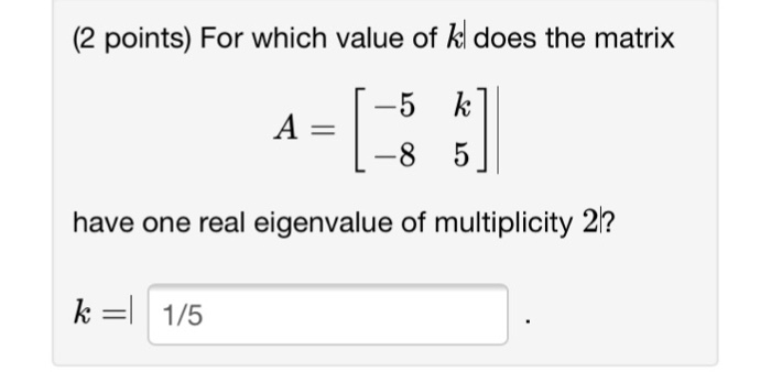 Solved For which value of k| does the matrix A= [-5 -8 k | Chegg.com