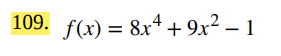 Solved 109. f(x) = 8x4 + 9x2 - 1 = For the following | Chegg.com