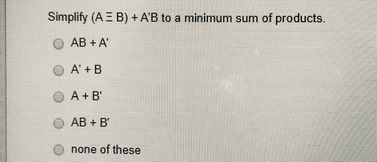 Solved Simplify (A = B) + A'B to a minimum sum of products. | Chegg.com