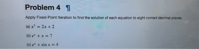 Solved Problem 4 1 Apply Fixed-Point Iteration to find the | Chegg.com