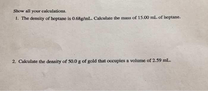 Solved Show all your calculations. 1. The density of heptane | Chegg.com
