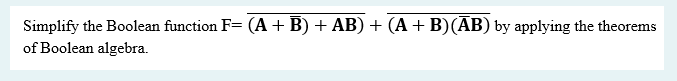 Solved Simplify the Boolean function F= (A + B) + AB) + | Chegg.com