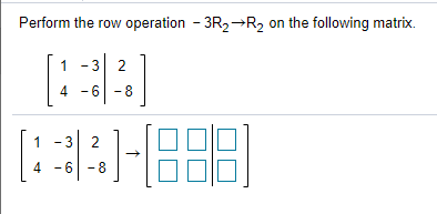 Solved Perform the row operation - 3R2 R2 on the following | Chegg.com