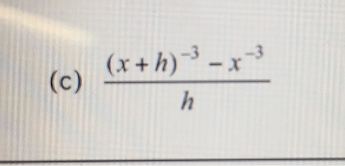Solved Simplify (x + h)^-3 - x^-3/h | Chegg.com