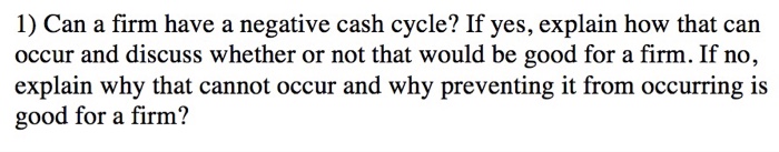Solved 1) Can a firm have a negative cash cycle? If yes, | Chegg.com