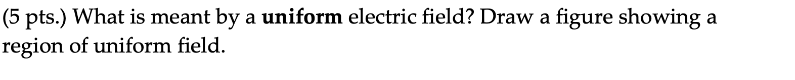 Solved a (5 pts.) What is meant by a uniform electric field? | Chegg.com
