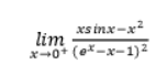 Solved limx→0+(ex−x−1)2xsinx−x2 | Chegg.com