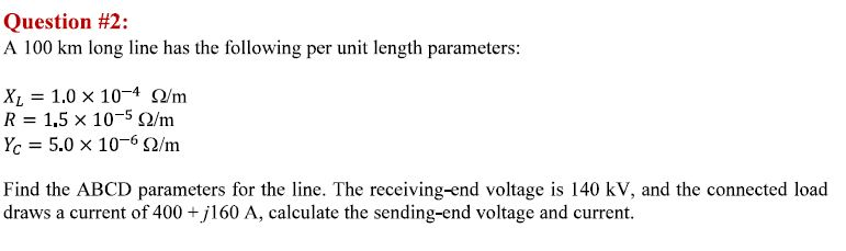 Solved Question #2: A 100 km long line has the following per | Chegg.com