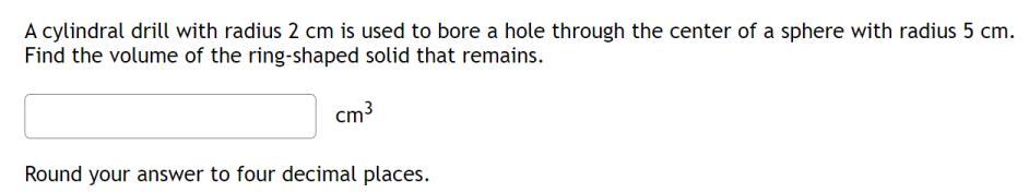 Solved A cylindral drill with radius 2 cm is used to bore a | Chegg.com