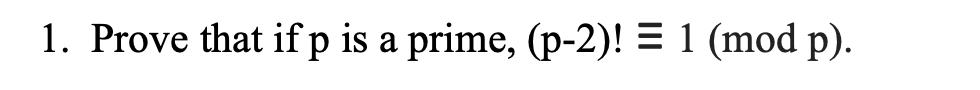 Solved 1. Prove that if p is a prime, (p−2)!≡1(modp). | Chegg.com