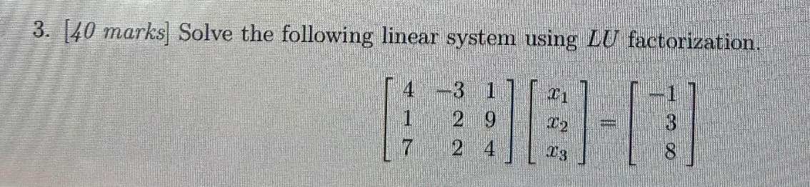 Solved 3. [40 marks] Solve the following linear system using | Chegg.com