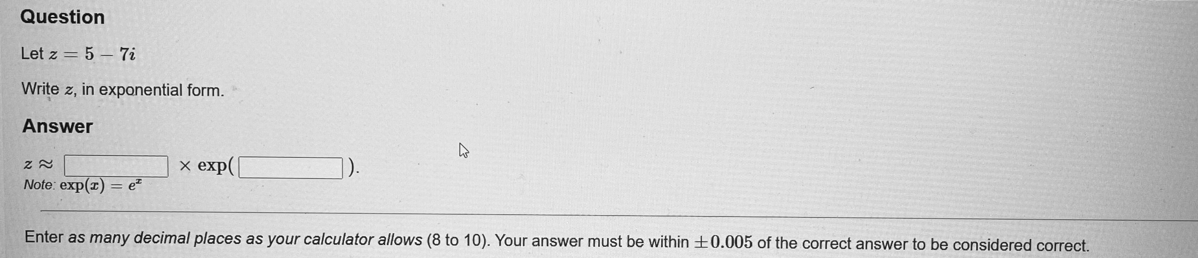 Solved Question Let z=5−7i Write z, in exponential form. | Chegg.com