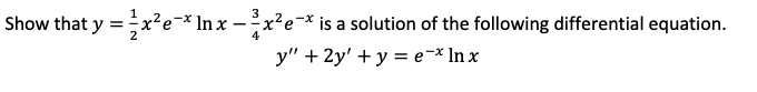 Solved Show that y=21x2e−xlnx−43x2e−x is a solution of the | Chegg.com