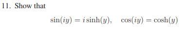 Solved 11. Show that sin(iy) = i sinh(y), cos(iy) = cosh(y) | Chegg.com